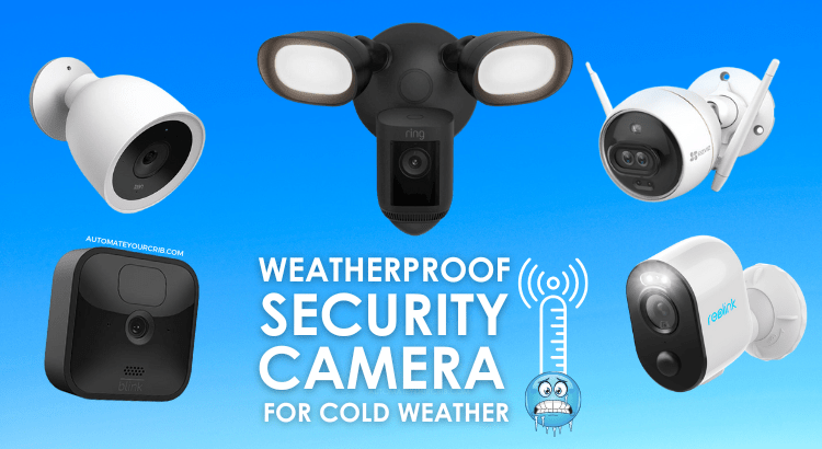 Best Weatherproof Security Camera for Cold Weather - Automate Your Crib